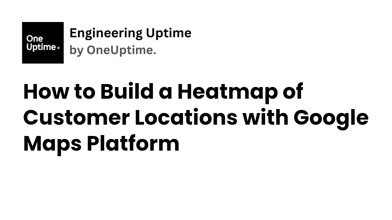 How to Build a Heatmap of Customer Locations with Google Maps Platform