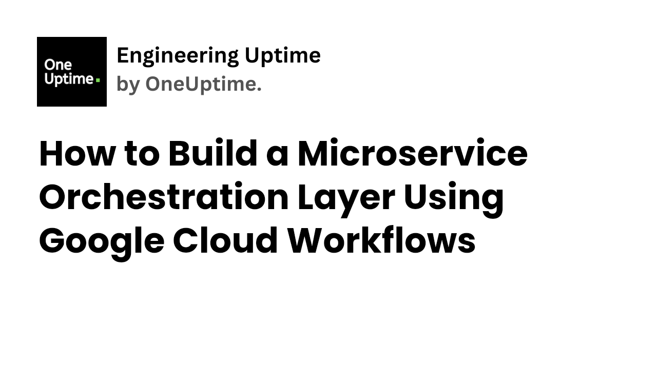 How to Build a Microservice Orchestration Layer Using Google Cloud ...