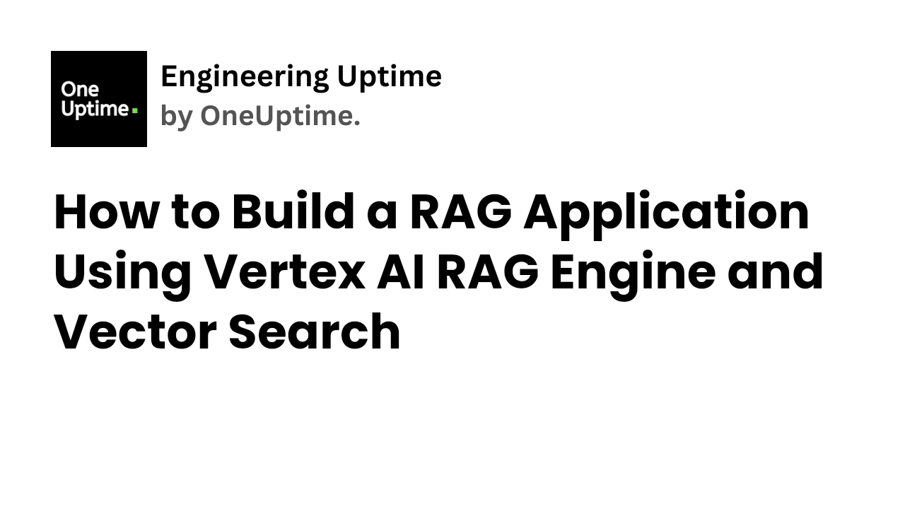 How to Build a RAG Application Using Vertex AI RAG Engine and Vector Search