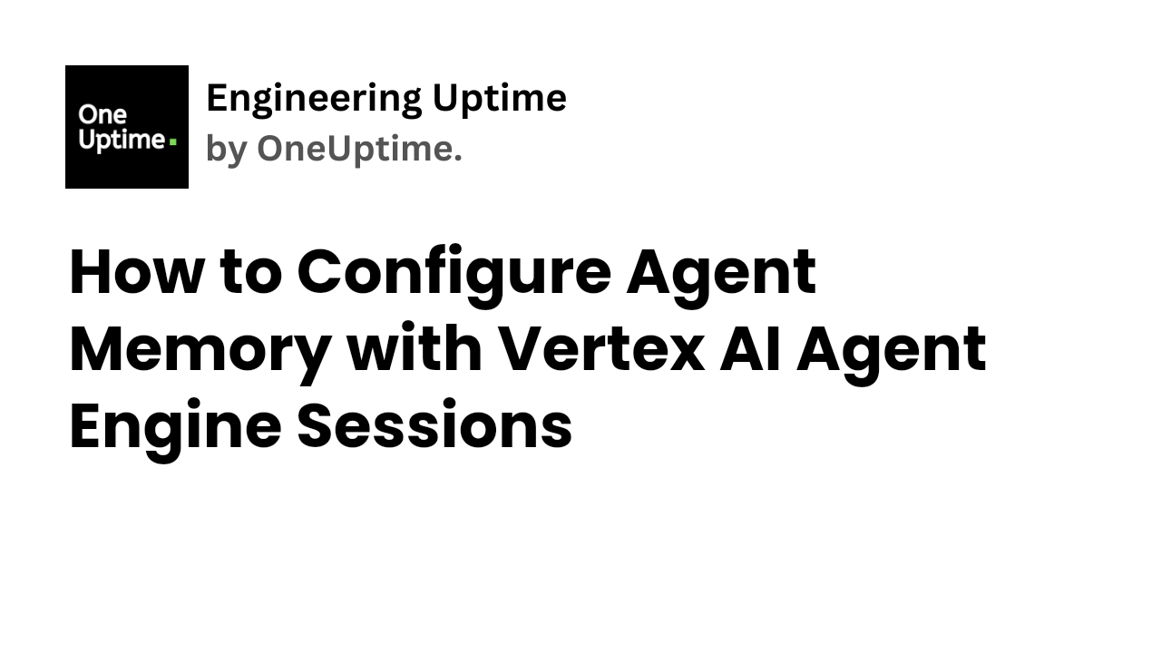 How to Configure Agent Memory with Vertex AI Agent Engine Sessions