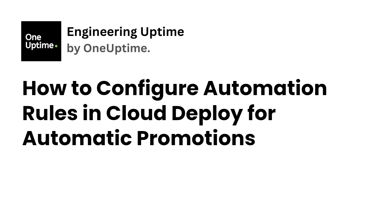 How to Configure Automation Rules in Cloud Deploy for Automatic Promotions