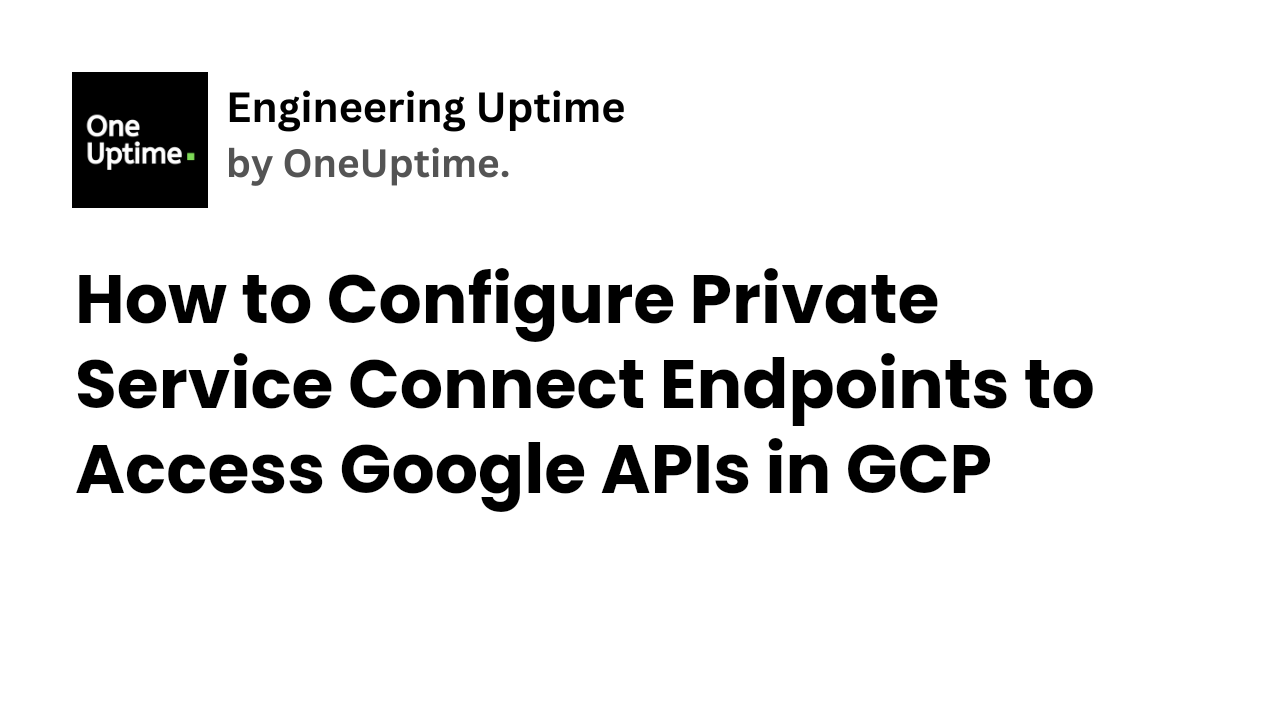 How to Configure Private Service Connect Endpoints to Access Google ...