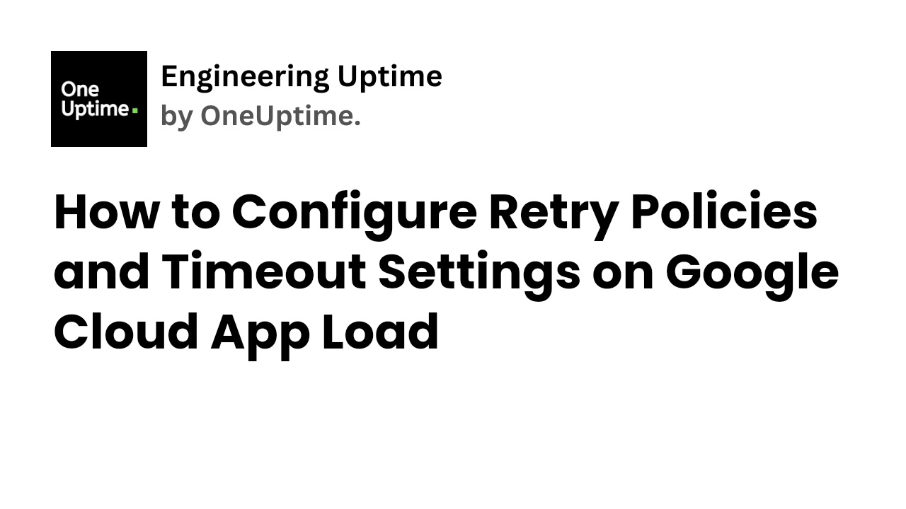 How to Configure Retry Policies and Timeout Settings on Google Cloud ...