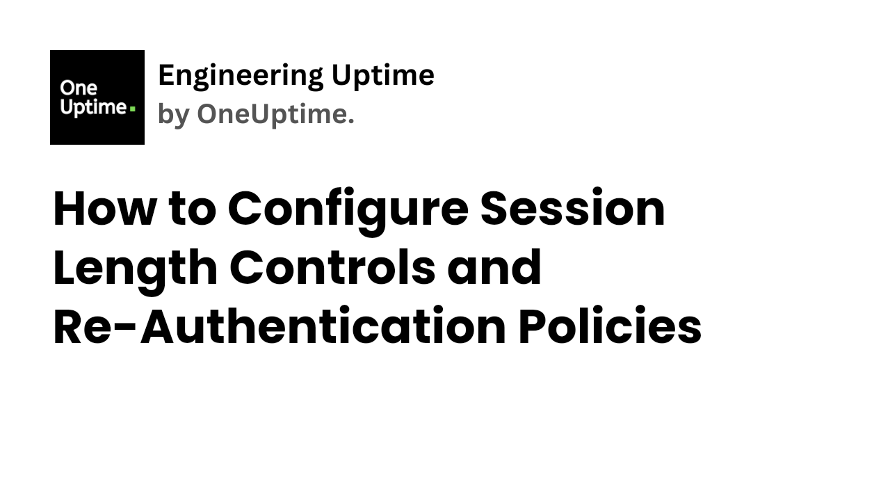 How to Configure Session Length Controls and Re-Authentication Policies