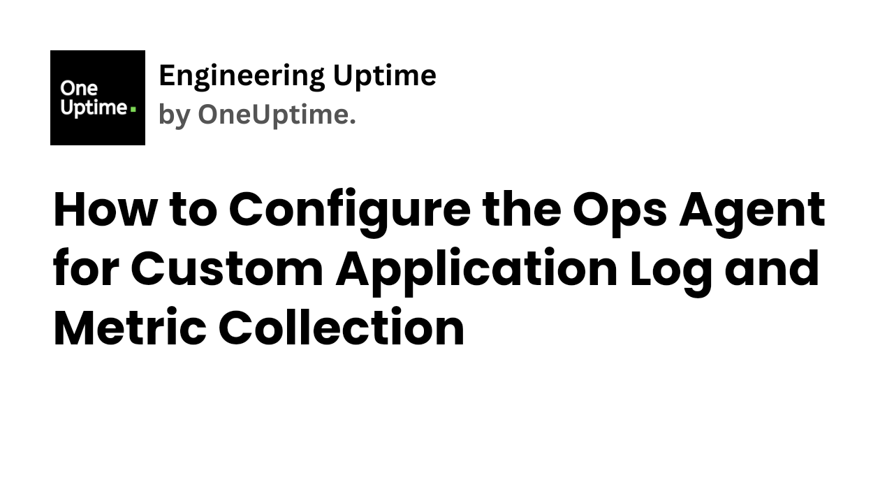 How to Configure the Ops Agent for Custom Application Log and Metric ...
