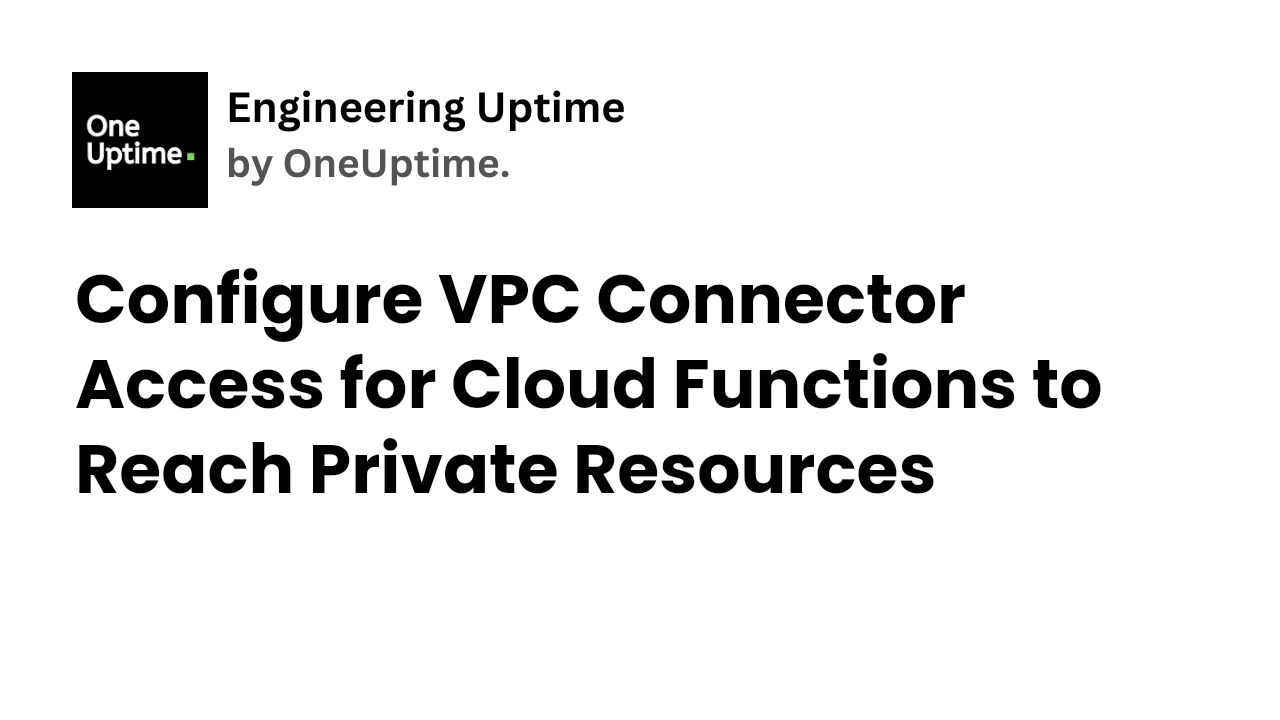 Configure VPC Connector Access for Cloud Functions to Reach Private ...
