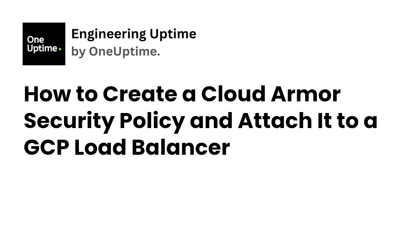 How to Create a Cloud Armor Security Policy and Attach It to a GCP Load ...