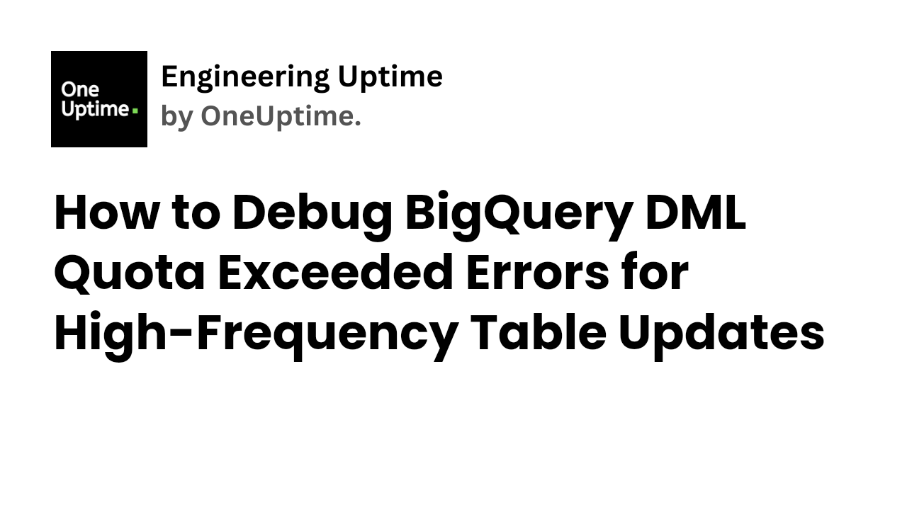 How to Debug BigQuery DML Quota Exceeded Errors for High-Frequency ...