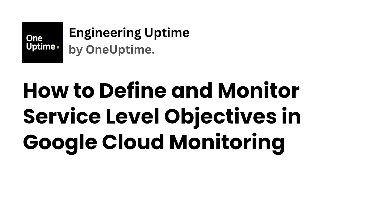 How to Define and Monitor Service Level Objectives in Google Cloud ...