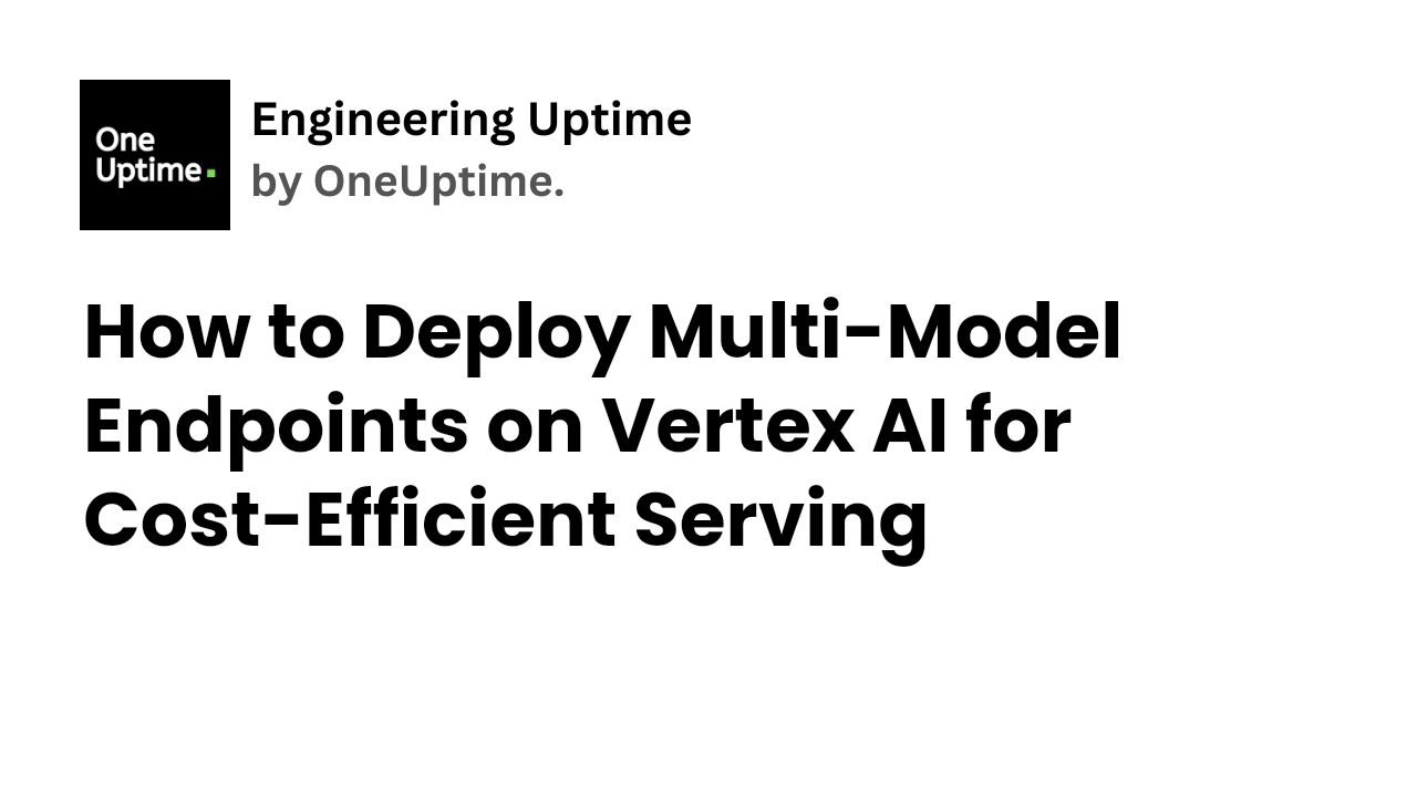 How to Deploy Multi-Model Endpoints on Vertex AI for Cost-Efficient Serving