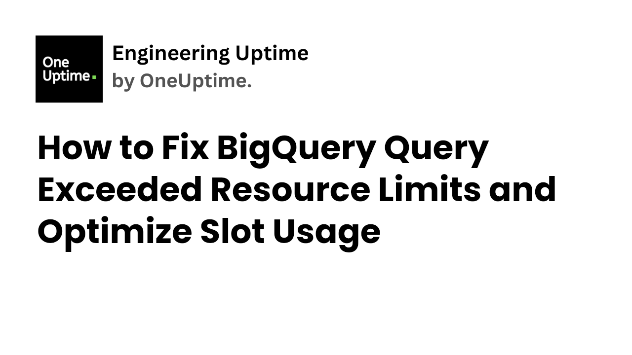 How to Fix BigQuery Query Exceeded Resource Limits and Optimize Slot Usage