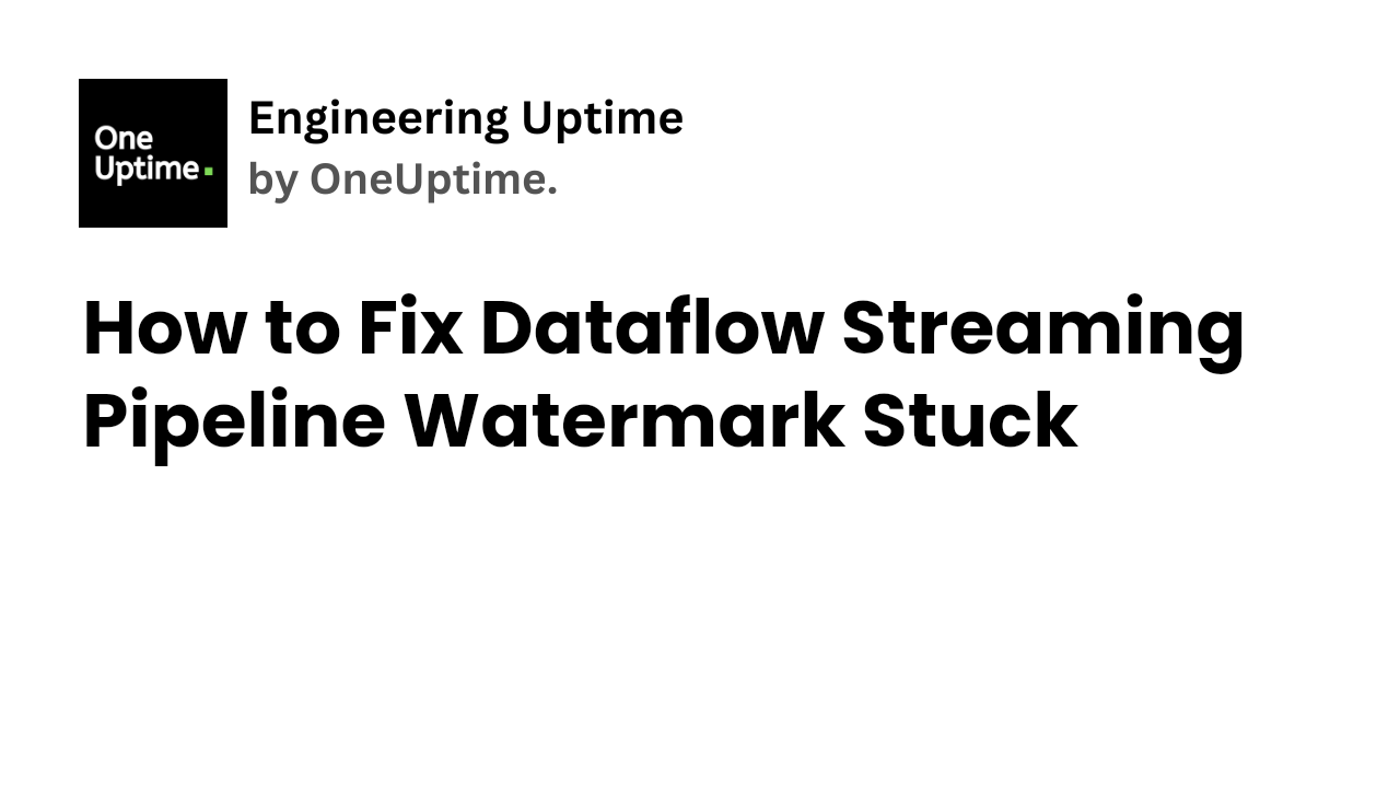 How to Fix Dataflow Streaming Pipeline Watermark Stuck and Late Data ...