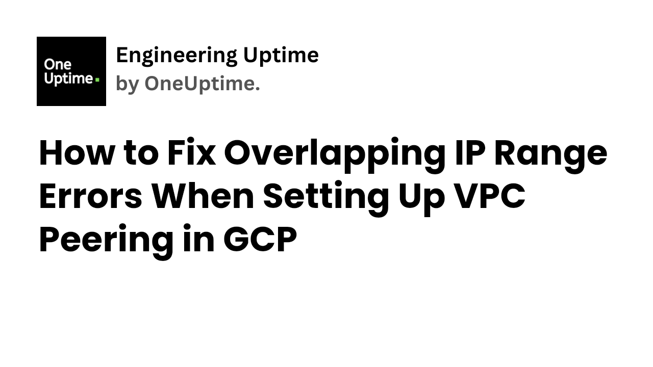 How to Fix Overlapping IP Range Errors When Setting Up VPC Peering in GCP