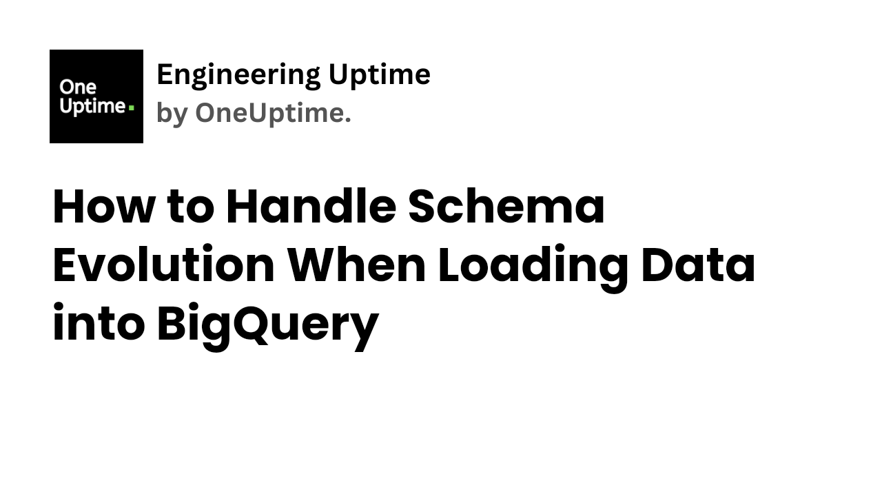 How to Handle Schema Evolution When Loading Data into BigQuery