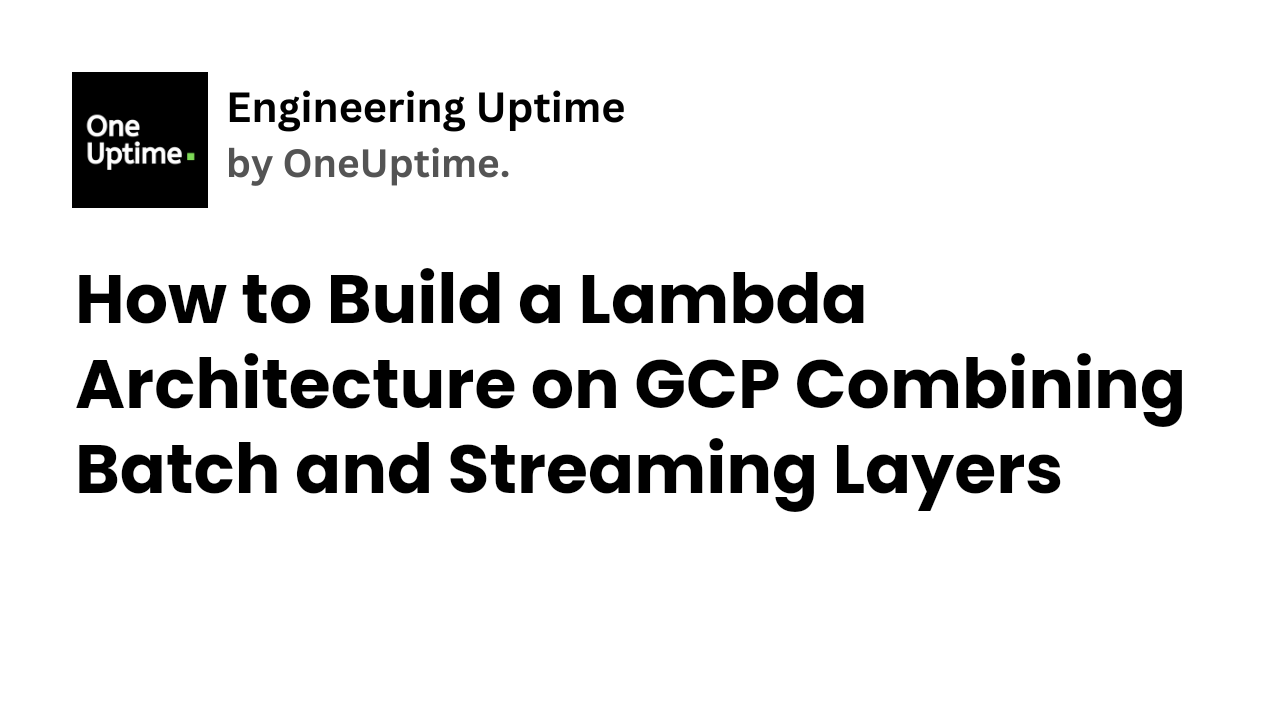 How to Build a Lambda Architecture on GCP Combining Batch and Streaming ...