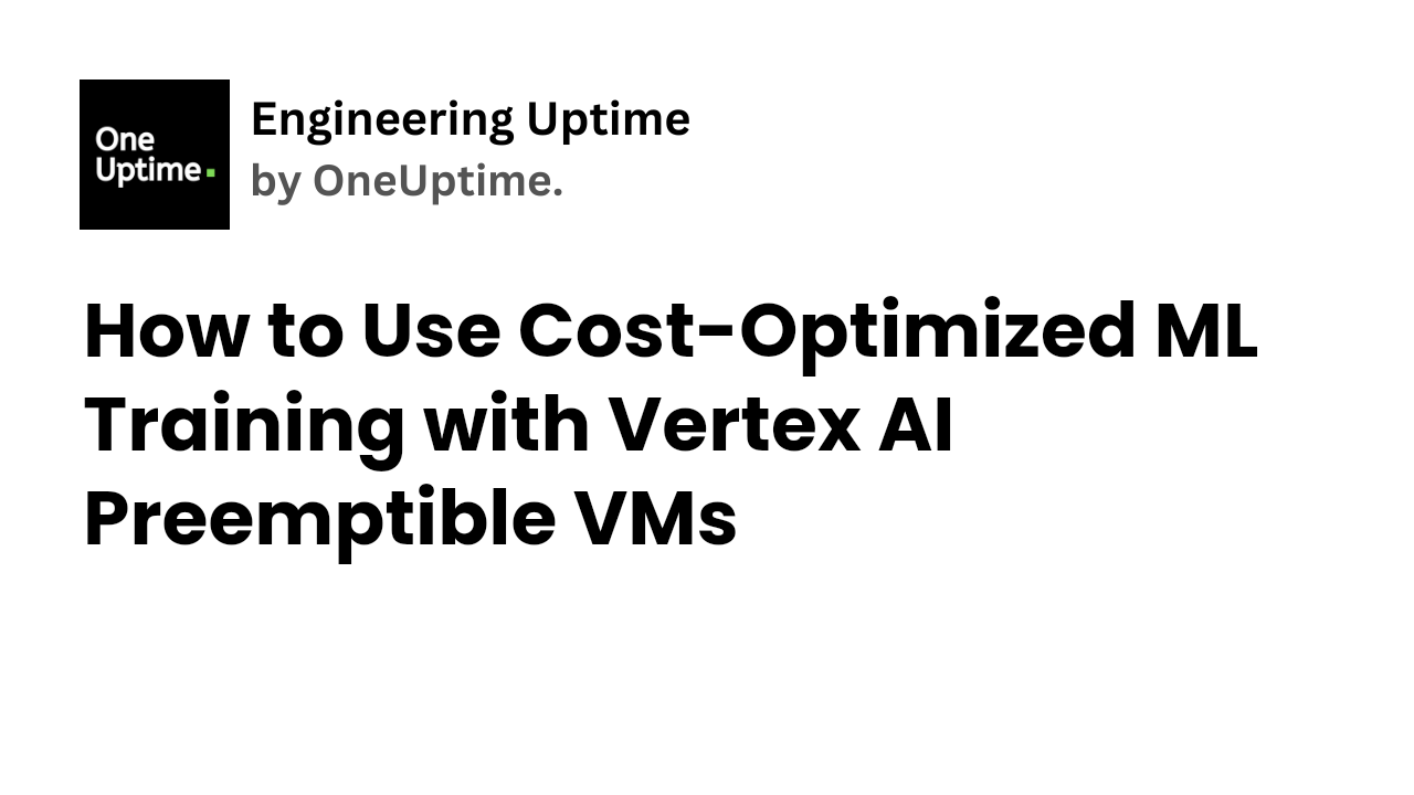 How to Use Cost-Optimized ML Training with Vertex AI Preemptible VMs