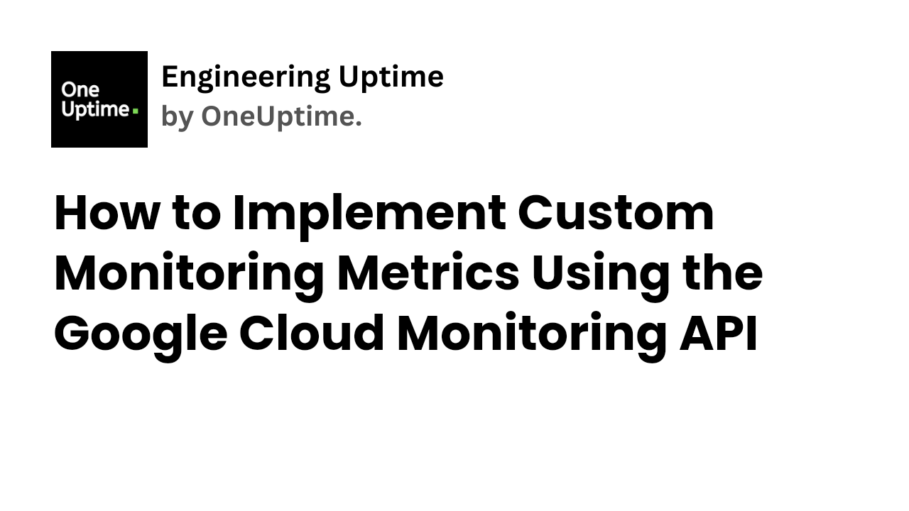 How to Implement Custom Monitoring Metrics Using the Google Cloud ...