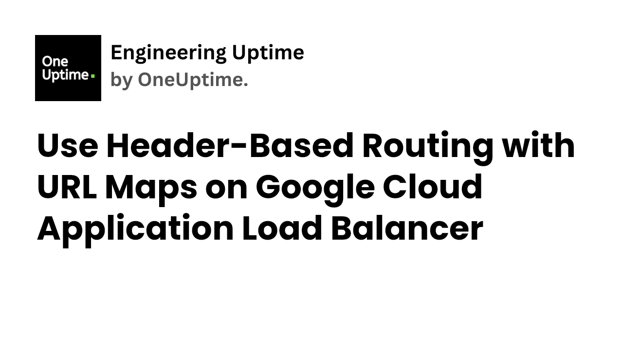 Use Header-Based Routing with URL Maps on Google Cloud Application Load ...