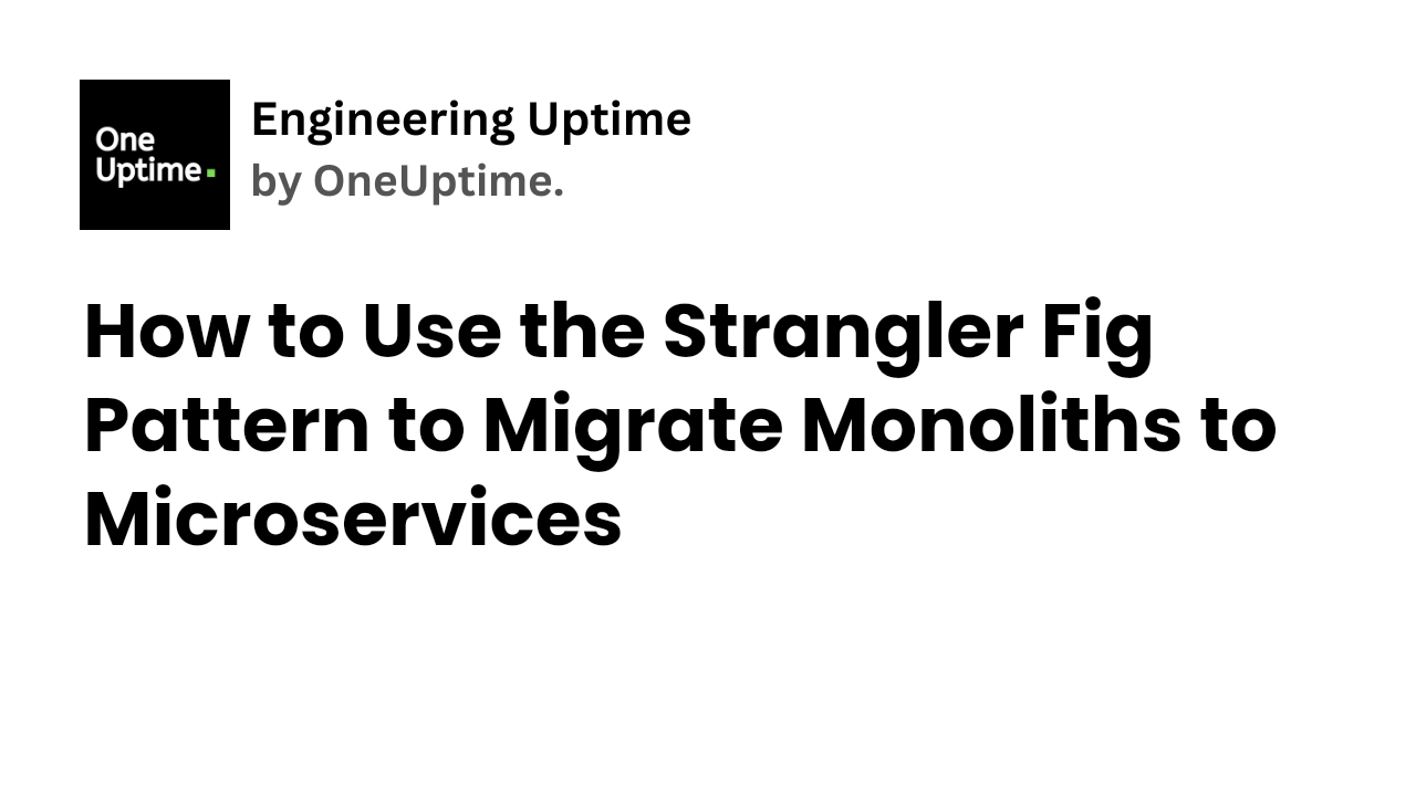 How to Use the Strangler Fig Pattern to Migrate Monoliths to Microservices