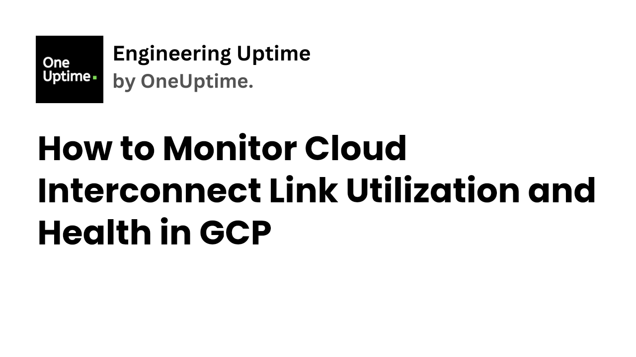How to Monitor Cloud Interconnect Link Utilization and Health in GCP
