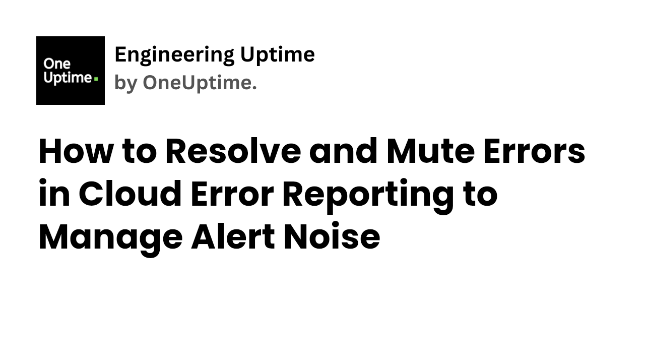 How to Resolve and Mute Errors in Cloud Error Reporting to Manage Alert ...
