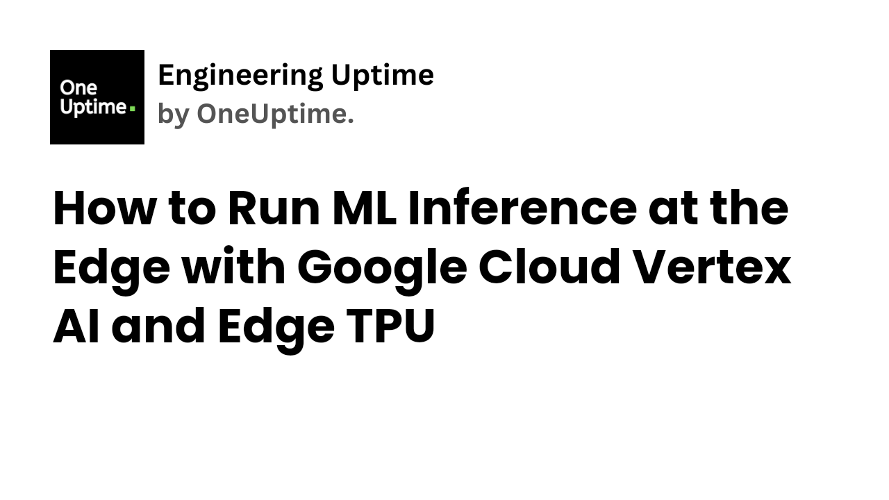 How to Run ML Inference at the Edge with Google Cloud Vertex AI and ...