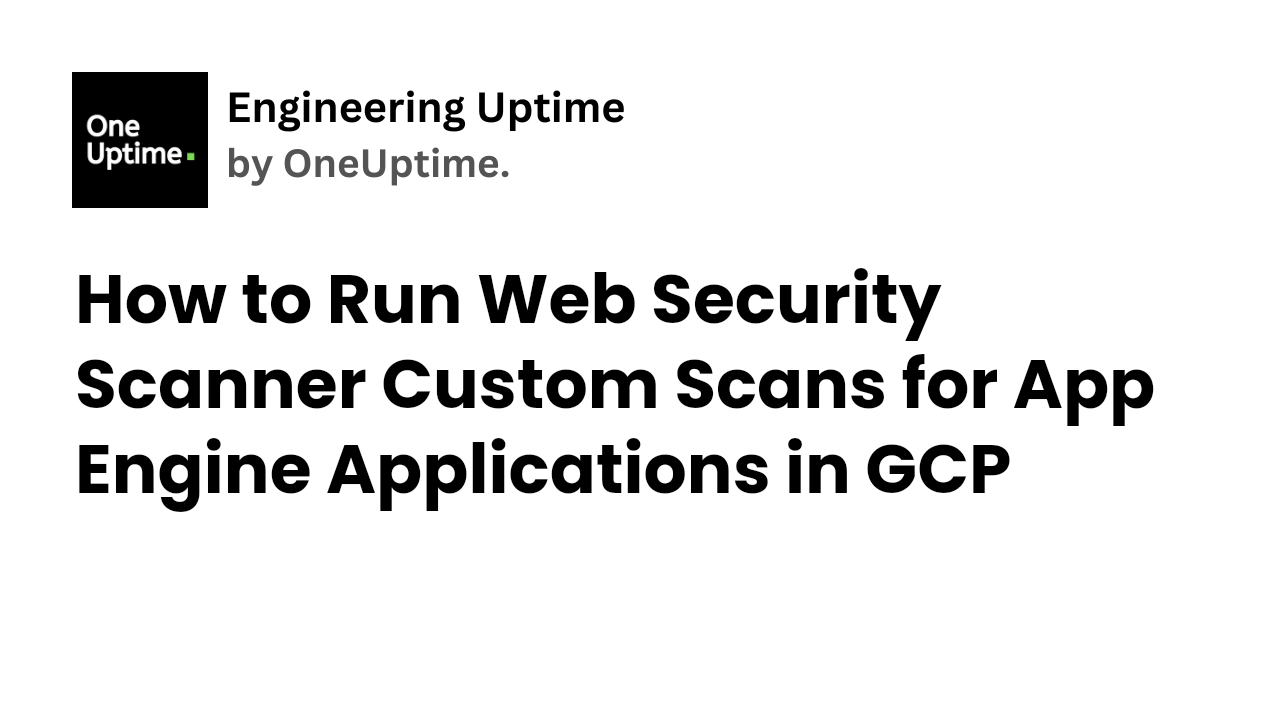 How to Run Web Security Scanner Custom Scans for App Engine ...