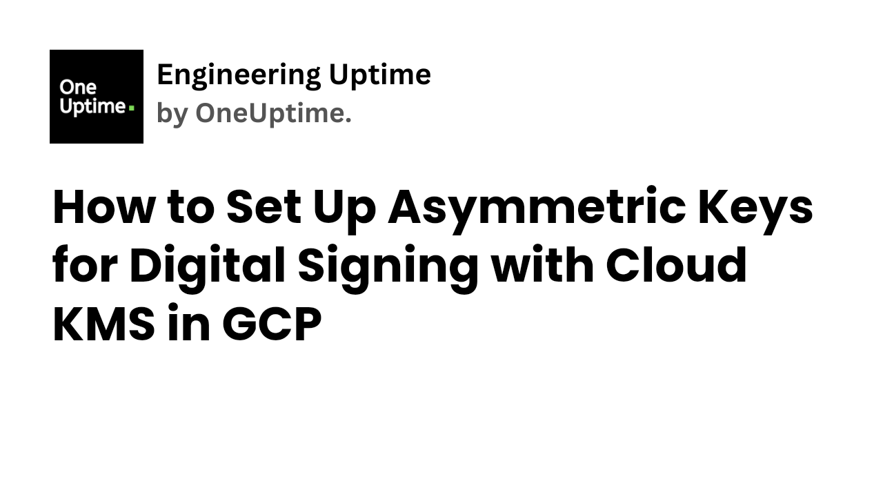 How to Set Up Asymmetric Keys for Digital Signing with Cloud KMS in GCP