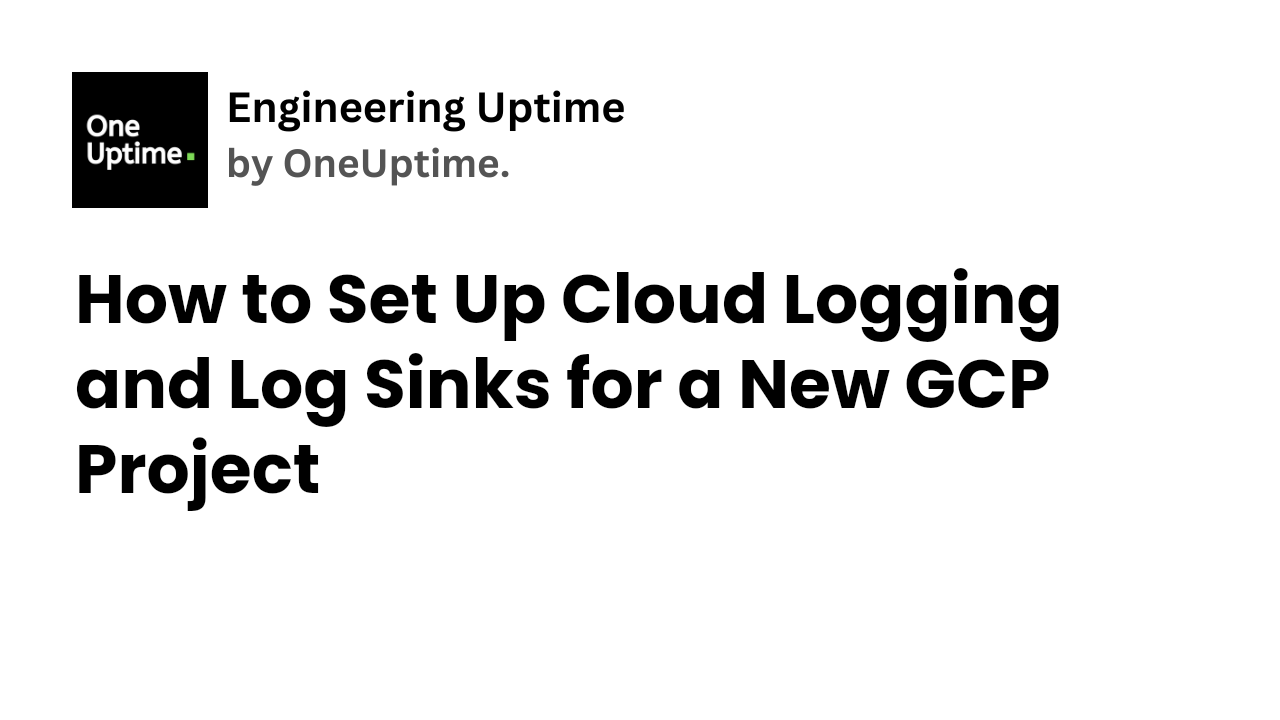 How to Set Up Cloud Logging and Log Sinks for a New GCP Project