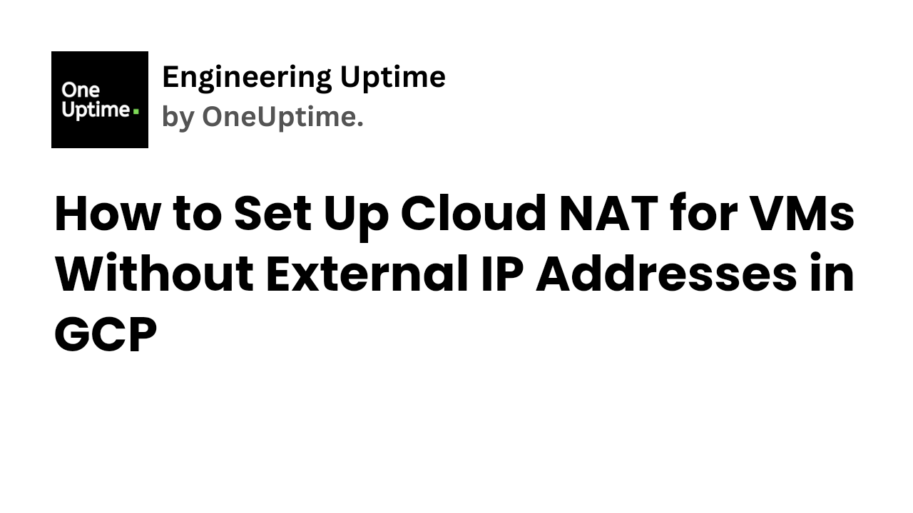 How to Set Up Cloud NAT for VMs Without External IP Addresses in GCP