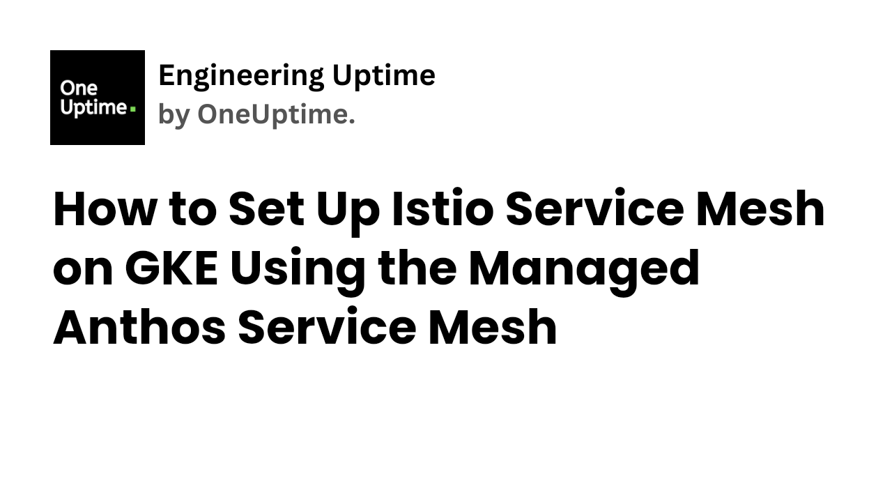 How to Set Up Istio Service Mesh on GKE Using the Managed Anthos ...