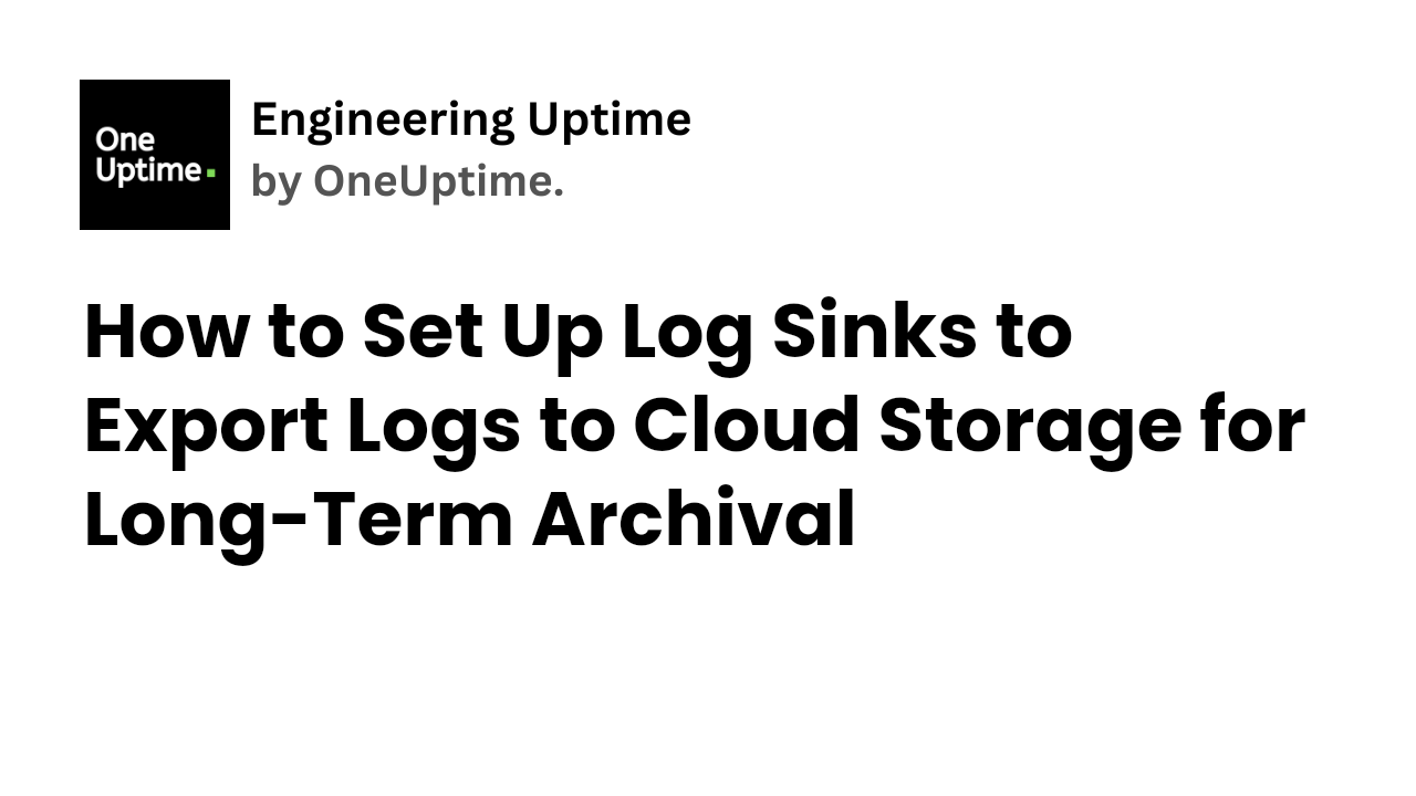 How to Set Up Log Sinks to Export Logs to Cloud Storage for Long-Term ...