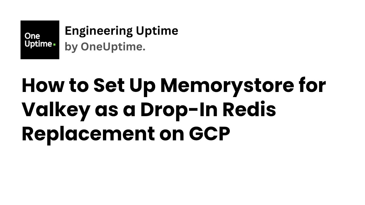 How to Set Up Memorystore for Valkey as a Drop-In Redis Replacement on GCP