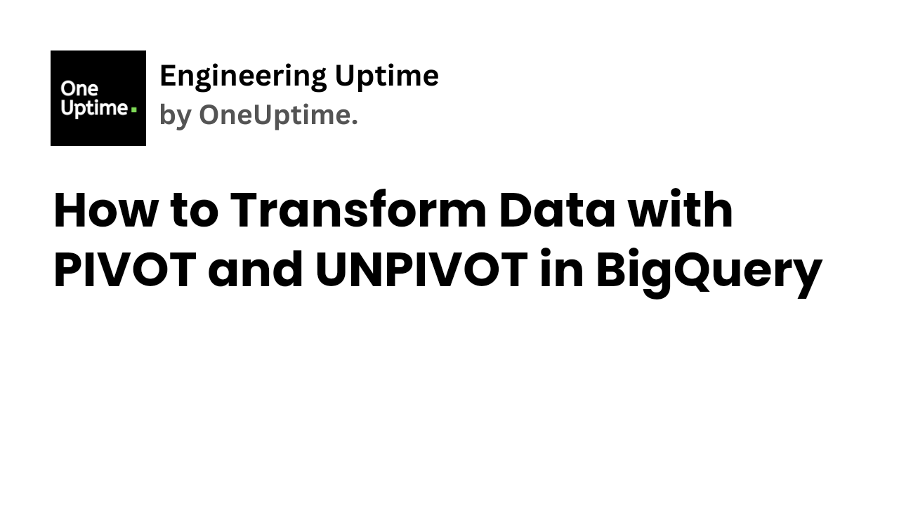 How to Transform Data with PIVOT and UNPIVOT in BigQuery
