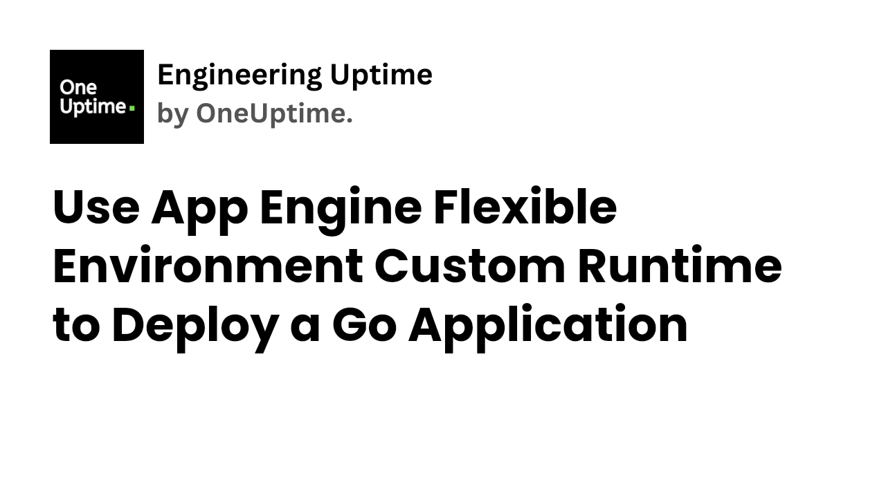 Use App Engine Flexible Environment Custom Runtime to Deploy a Go ...