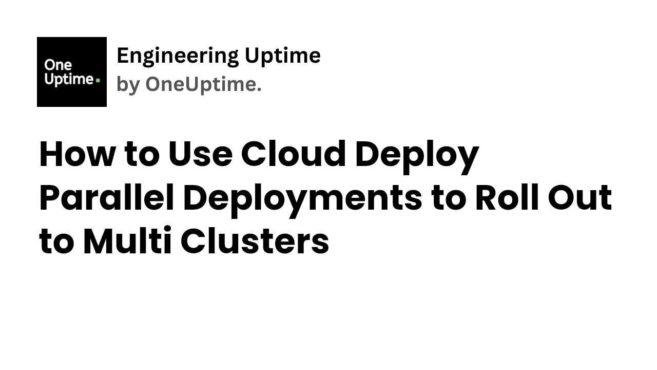 How to Use Cloud Deploy Parallel Deployments to Roll Out to Multi Clusters