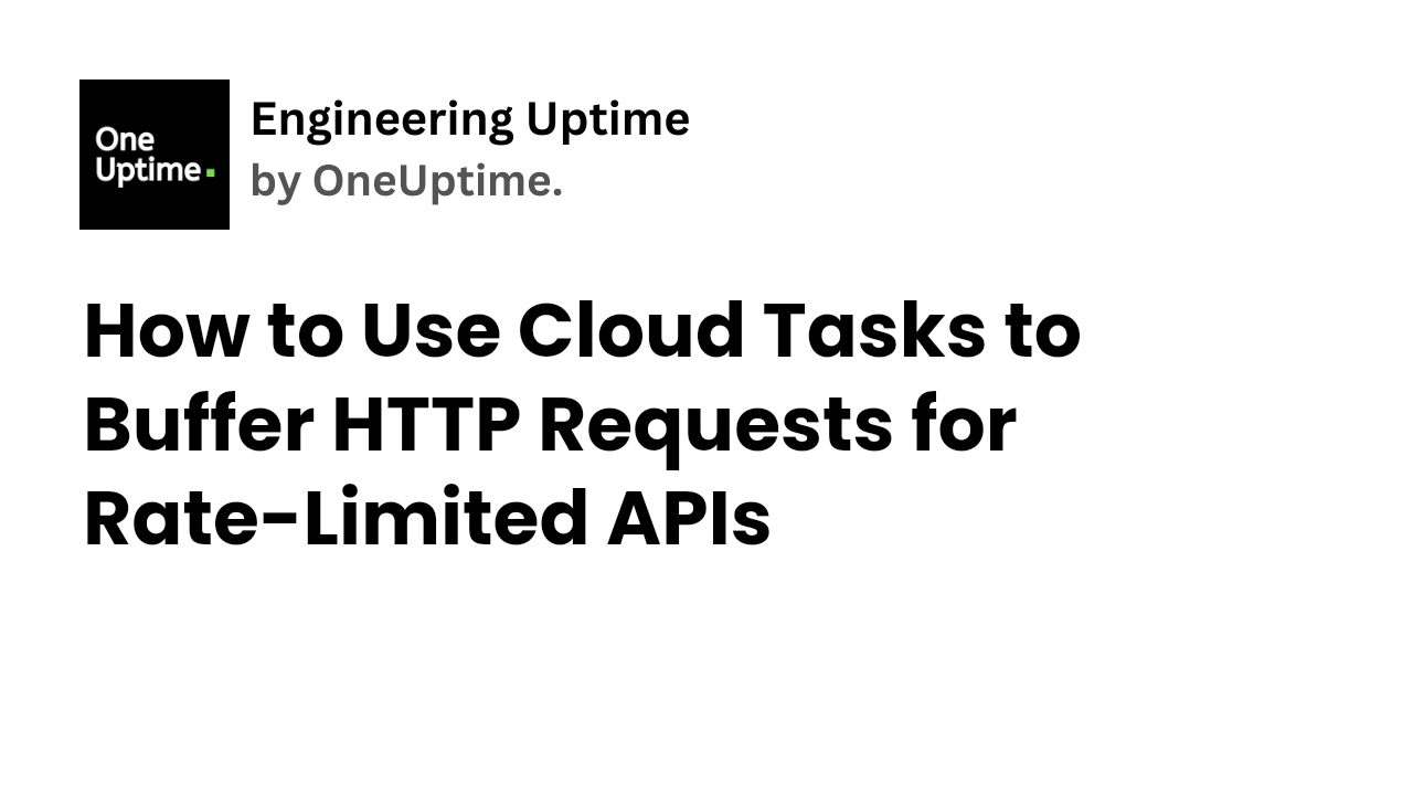 How to Use Cloud Tasks to Buffer HTTP Requests for Rate-Limited APIs