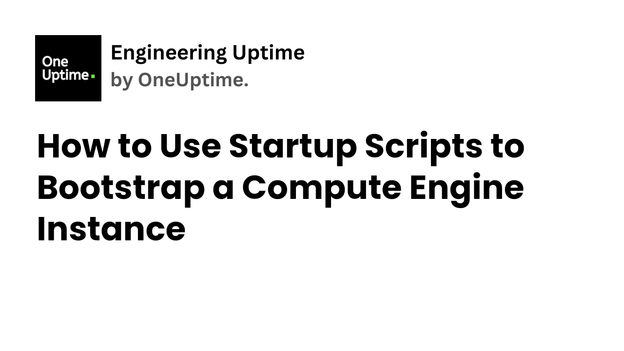 How to Use Startup Scripts to Bootstrap a Compute Engine Instance