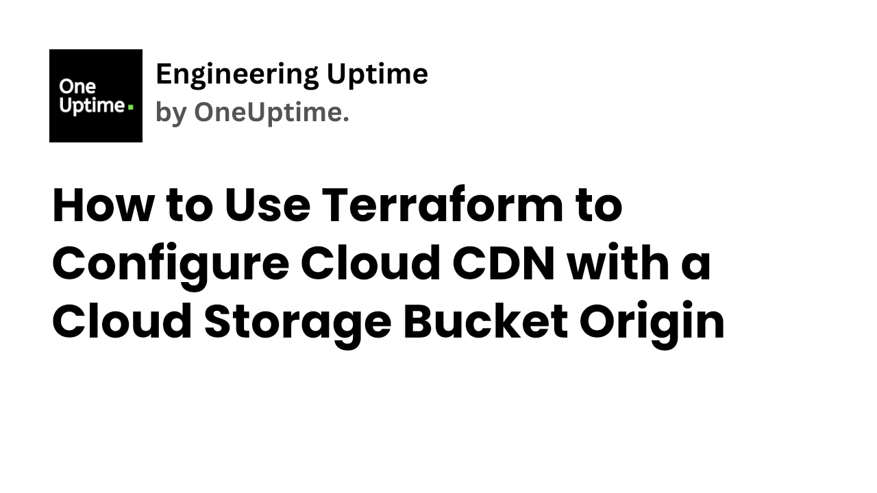 How to Use Terraform to Configure Cloud CDN with a Cloud Storage Bucket ...
