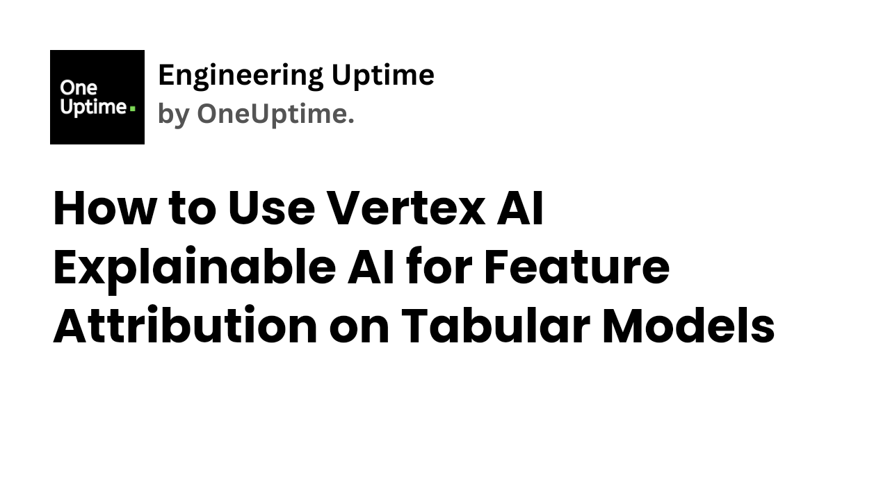 How to Use Vertex AI Explainable AI for Feature Attribution on Tabular ...