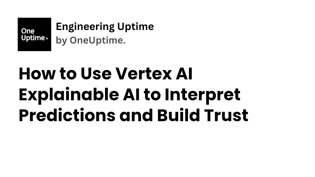 How to Use Vertex AI Explainable AI to Interpret Predictions and Build ...