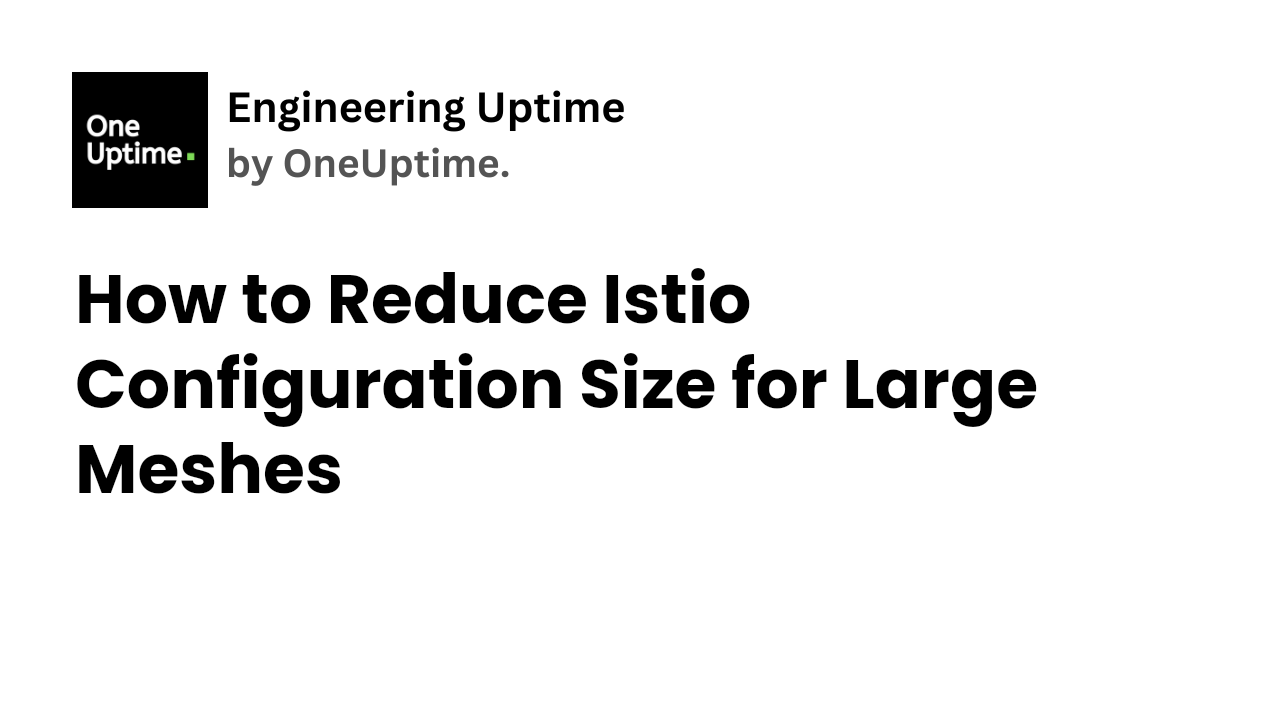How to Reduce Istio Configuration Size for Large Meshes