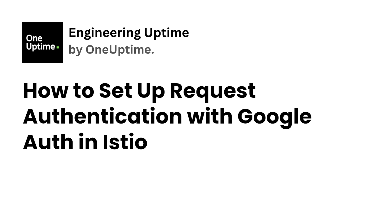 How to Set Up Request Authentication with Google Auth in Istio