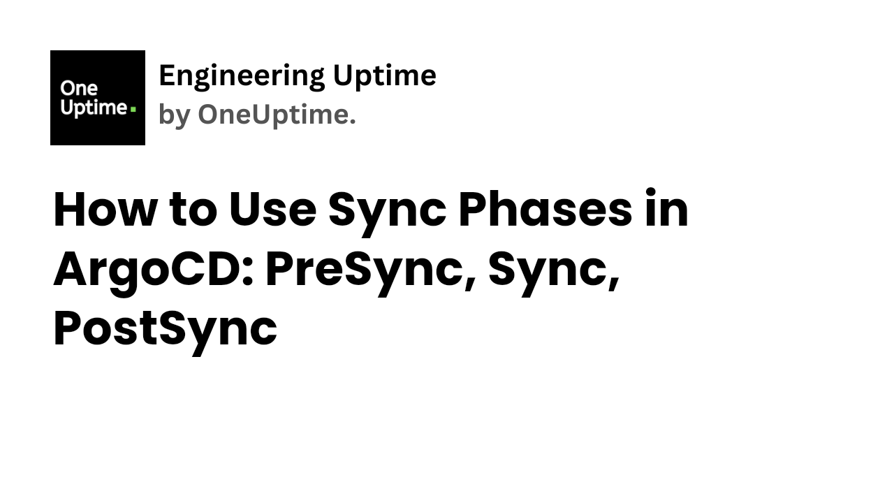 How to Use Sync Phases in ArgoCD: PreSync, Sync, PostSync