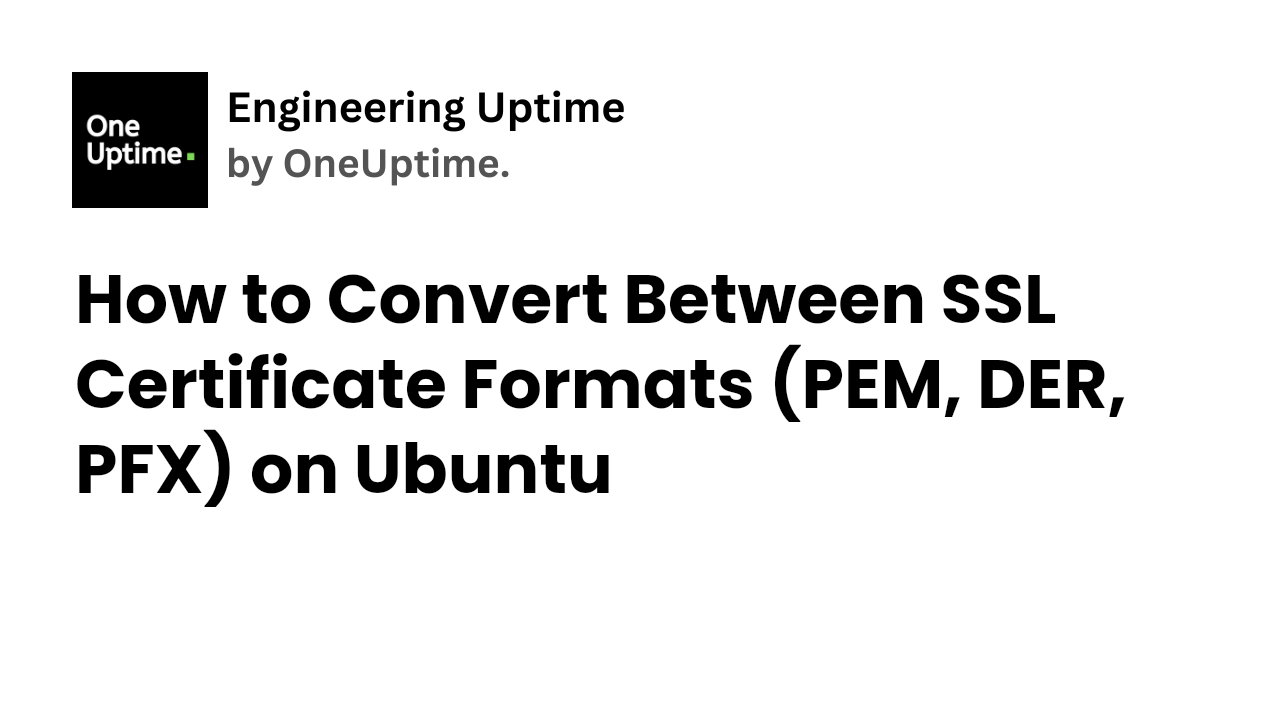 How to Convert Between SSL Certificate Formats (PEM, DER, PFX) on Ubuntu