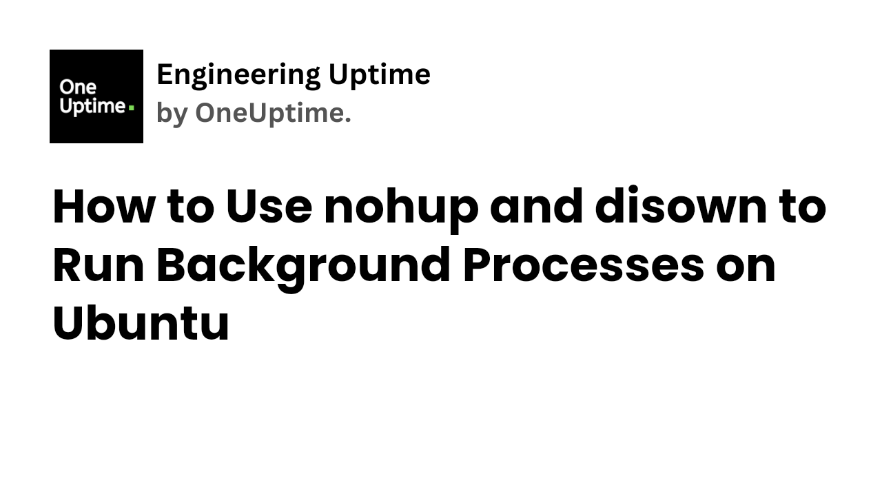 How to Use nohup and disown to Run Background Processes on Ubuntu