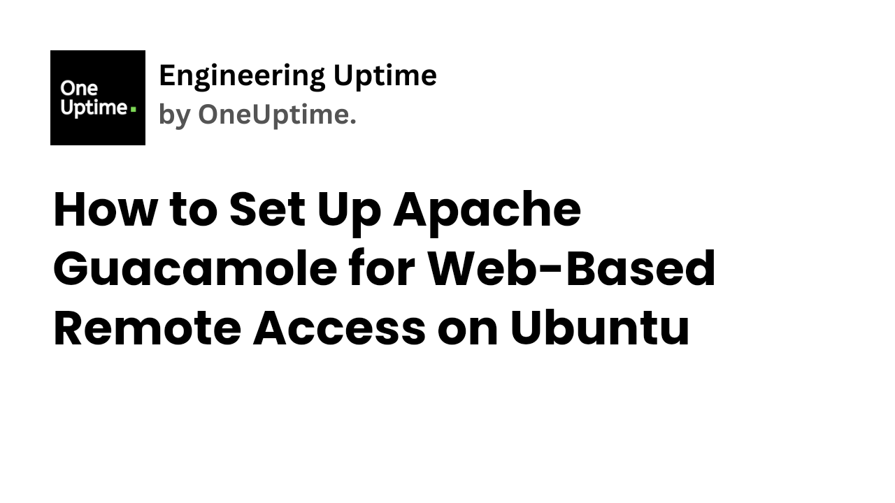 How to Set Up Apache Guacamole for Web-Based Remote Access on Ubuntu