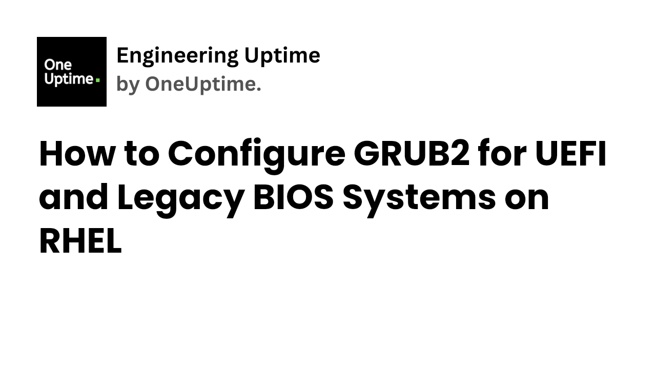 How to Configure GRUB2 for UEFI and Legacy BIOS Systems on RHEL