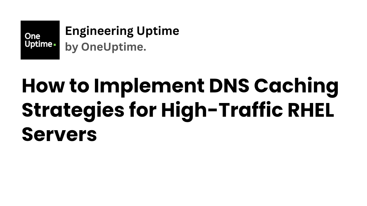 How to Implement DNS Caching Strategies for High-Traffic RHEL Servers