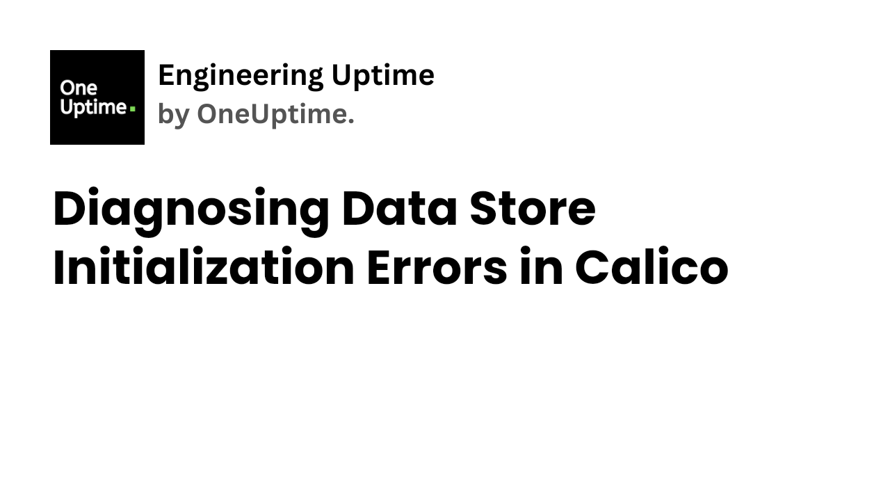 Diagnosing Data Store Initialization Errors in Calico